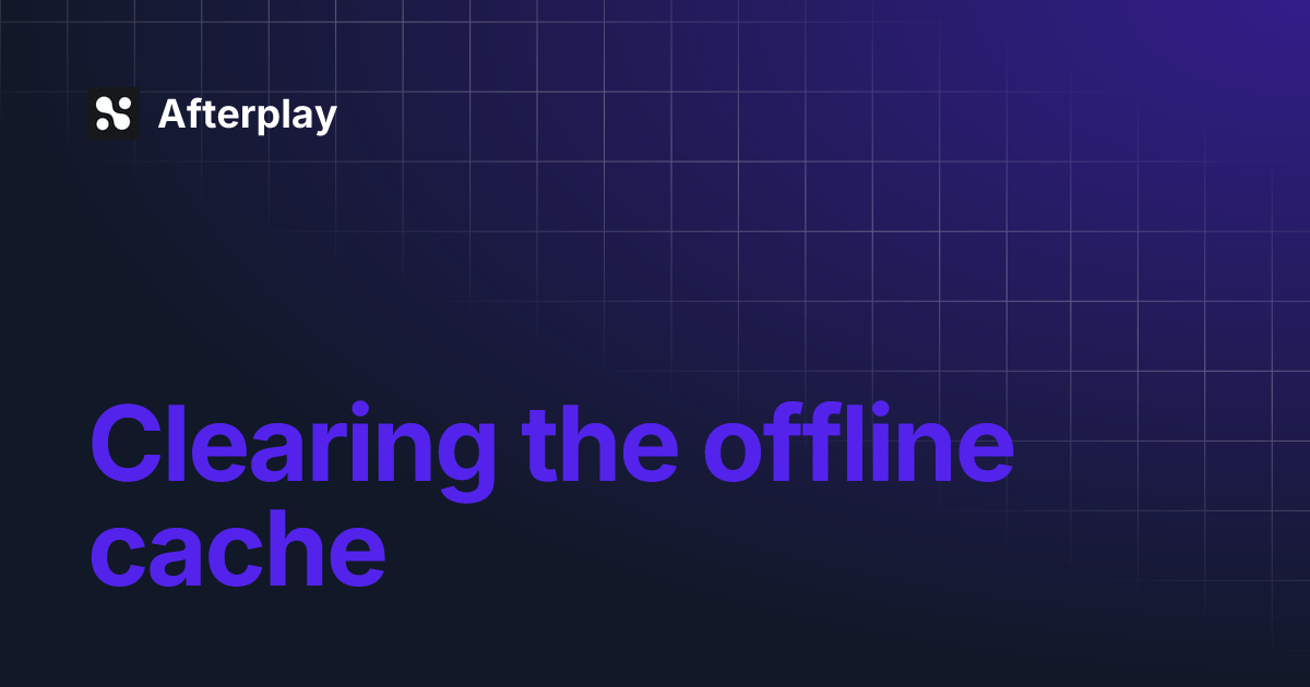 Clearing the offline cache | Afterplay